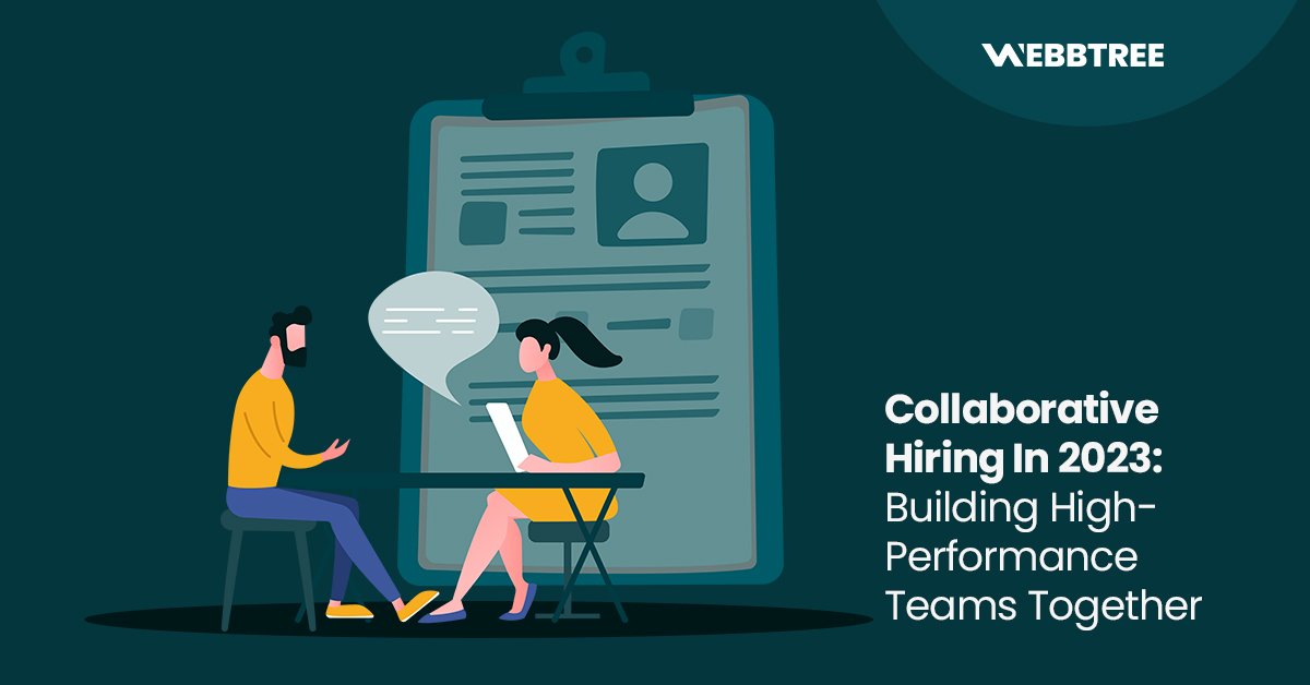 Collaborative Hiring In 2023: Building High-Performance Teams Together - Webbtree Blogs